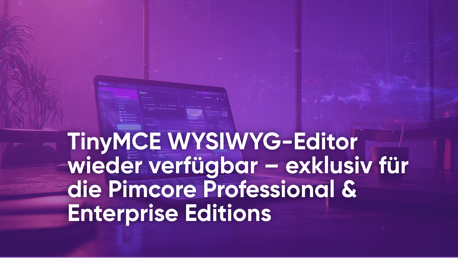 TinyMCE WYSIWYG-Editor wieder verfügbar – exklusiv für die Pimcore Professional & Enterprise Edition